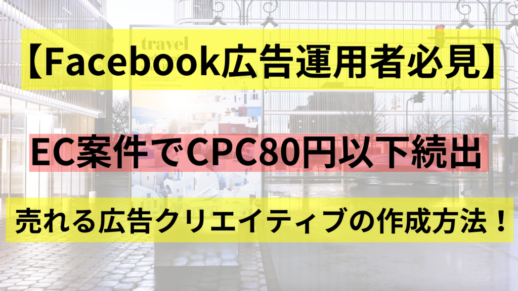 【Facebook広告】EC案件CPC80円！？売れる広告クリエイティブの作成方法！